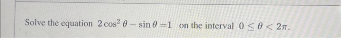 Solved Solve the equation 2cos2θ−sinθ=1 on the interval | Chegg.com