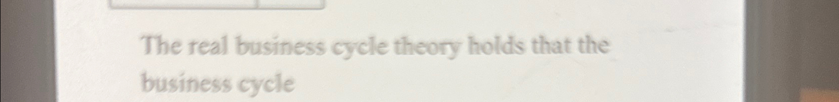 Solved The real business cycle theory holds that the | Chegg.com