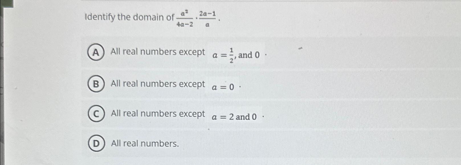 Solved Identify the domain of a24a-2*2a-1a.All real numbers | Chegg.com