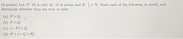Solved (8 points) Let P:25 is odd, Q:15 is prime and R:31∈N. | Chegg.com