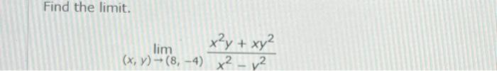 Solved Find the limit. lim(x,y)→(8,−4)x2−y2x2y+xy2 | Chegg.com