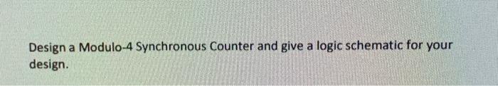 Solved Design a Modulo-4 Synchronous Counter and give a | Chegg.com