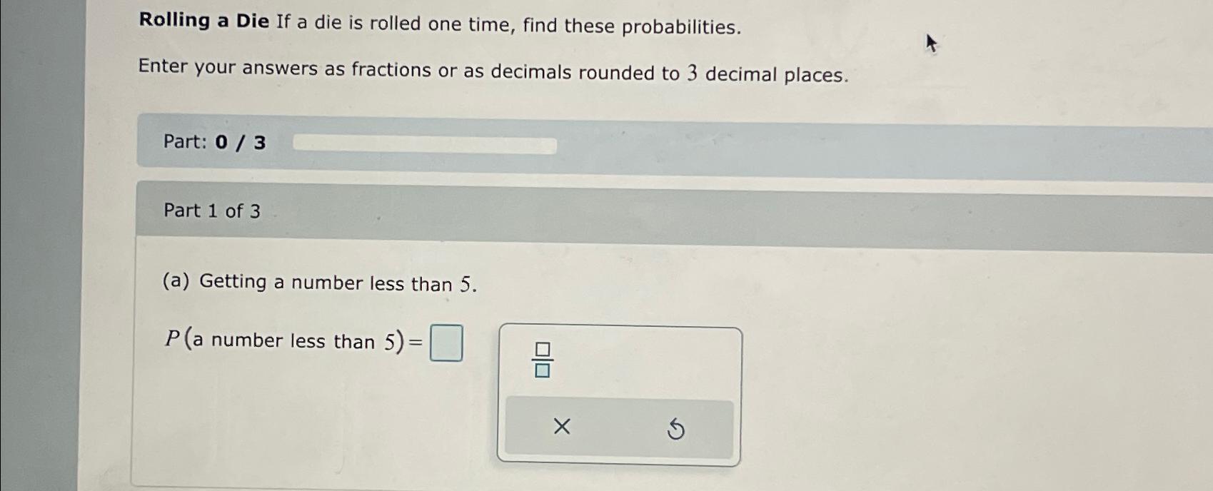 Solved Rolling a Die If a die is rolled one time, find these | Chegg.com