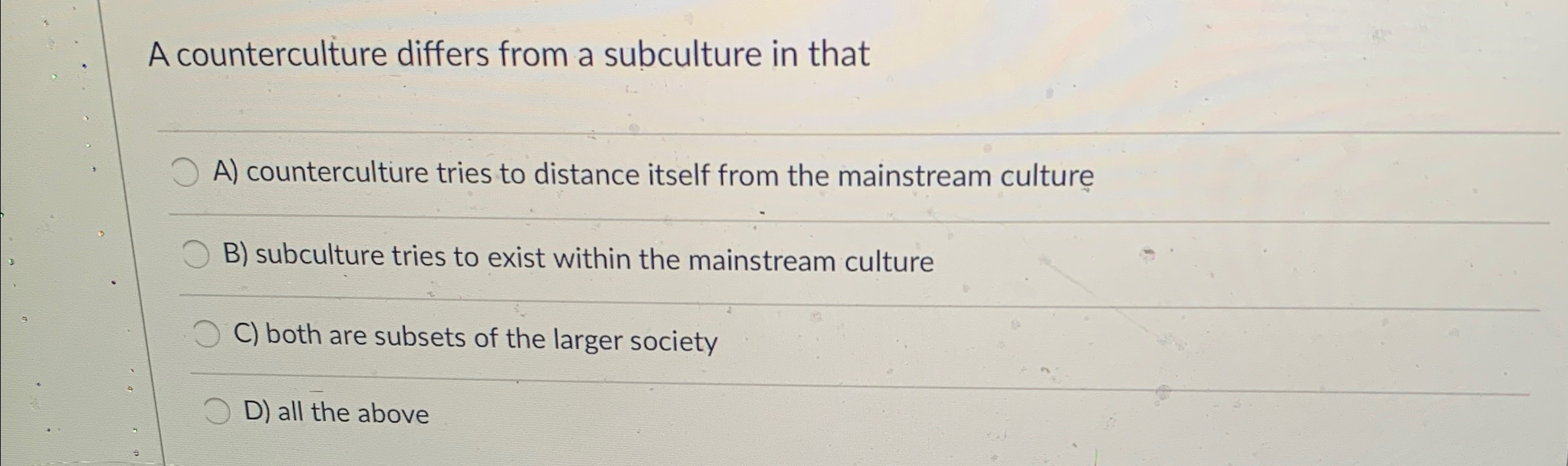 Solved A counterculture differs from a subculture in thatA) | Chegg.com