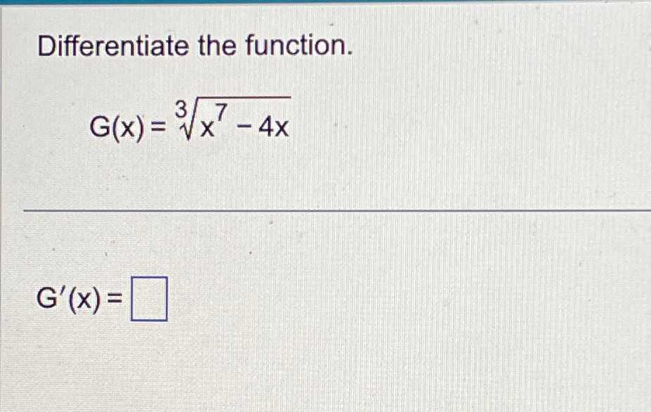 Solved Differentiate the function.G(x)=x7-4x3G'(x)= | Chegg.com
