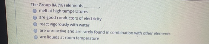 Solved The Group 8A (18) elements melt at high temperatures | Chegg.com