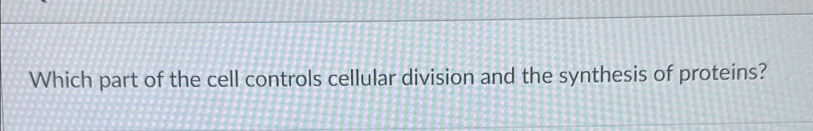 Solved Which part of the cell controls cellular division and | Chegg.com