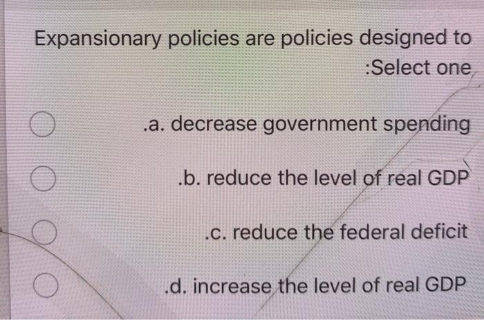 Solved Expansionary policies are policies designed to | Chegg.com