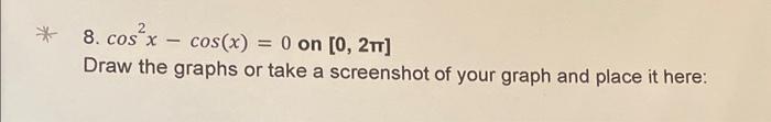 Solved 8. cos2x−cos(x)=0 on [0,2π] Draw the graphs or take a | Chegg.com