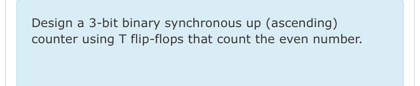 Solved Design a 3-bit binary synchronous up (ascending) | Chegg.com