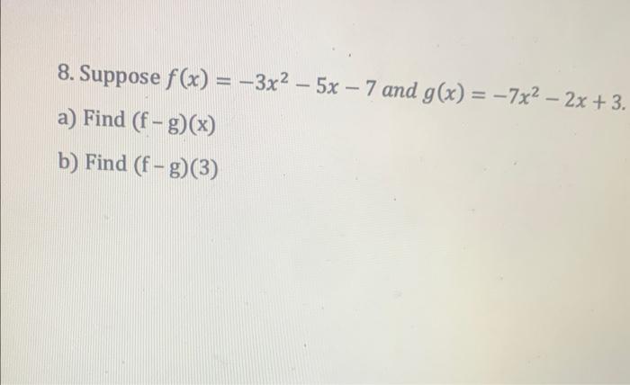 Solved 8. Suppose f(x)=−3x2−5x−7 and g(x)=−7x2−2x+3. a) Find | Chegg.com
