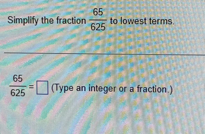 Solved Simplify the fraction 62565 to lowest terms. 62565= | Chegg.com