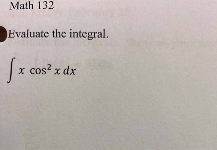 Solved Math 132 Evaluate the integral. x cos2x dx | Chegg.com