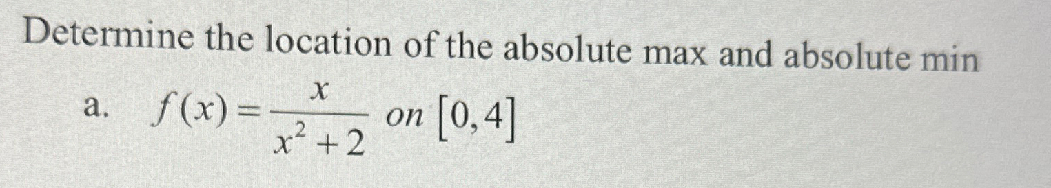 Solved Determine the location of the absolute max and | Chegg.com
