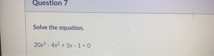 Solved Question 7 Solve the equation. 20x3 - 4x2 + 5x - 1 - | Chegg.com