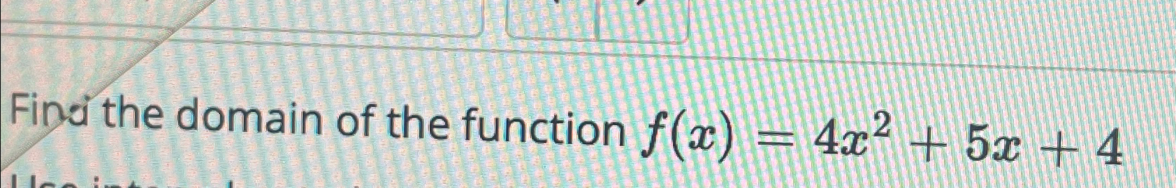 Solved Fing the domain of the function f(x)=4x2+5x+4 | Chegg.com
