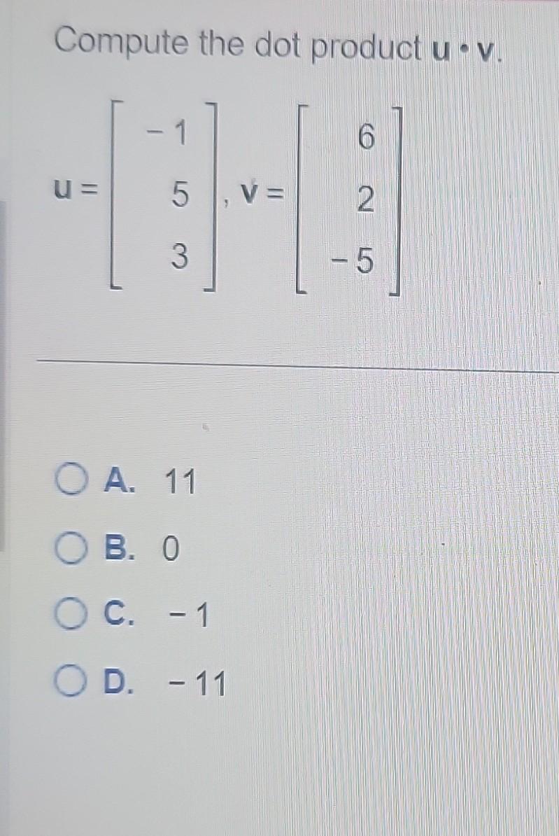 Solved Compute the dot product u⋅v. u=⎣⎡−153⎦⎤,v=⎣⎡62−5⎦⎤ A. | Chegg.com