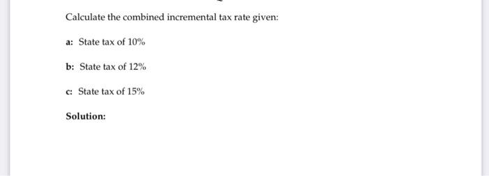 Solved Calculate the combined incremental tax rate given: a: | Chegg.com
