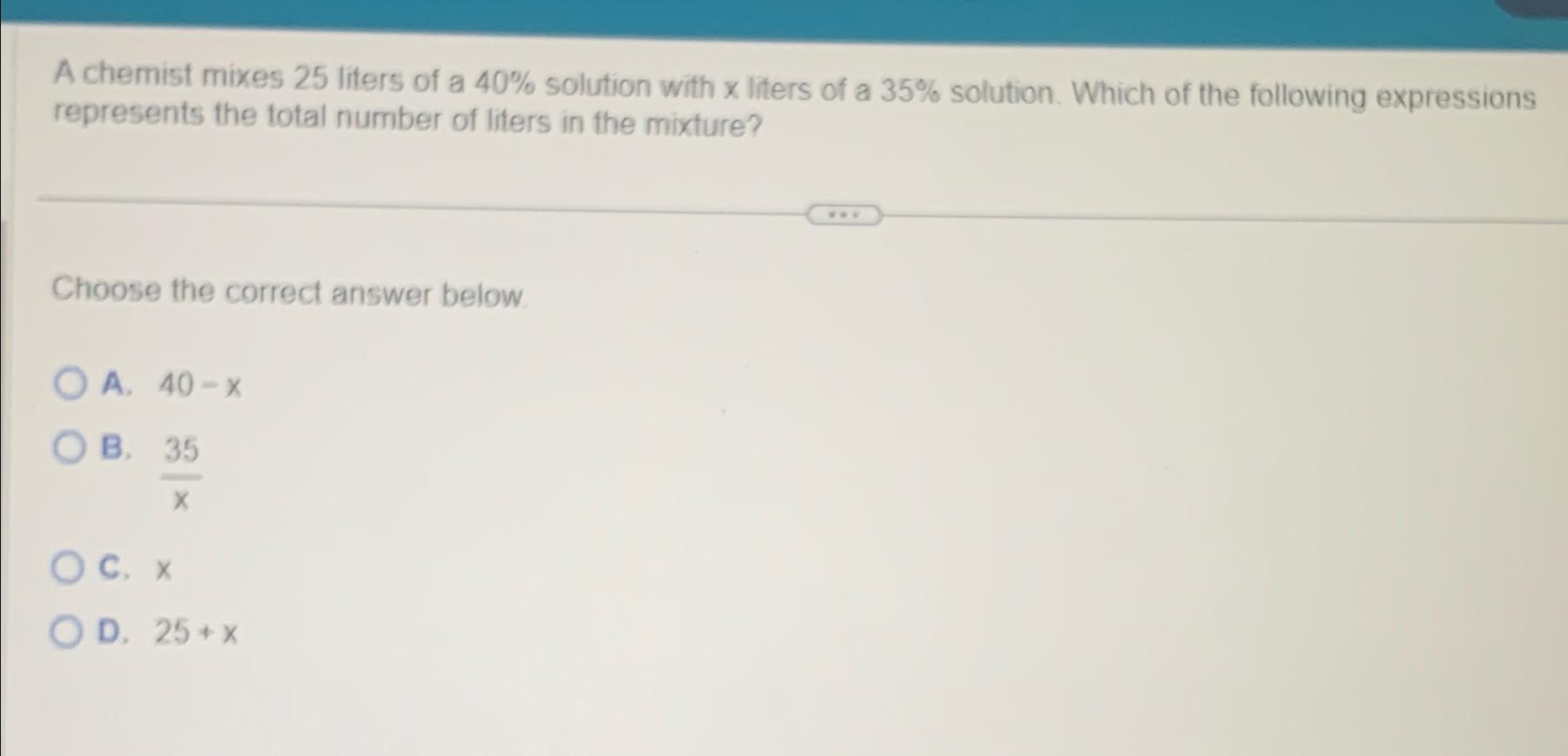 Solved A chemist mixes 25 ﻿liters of a 40% ﻿solution with x | Chegg.com