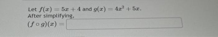 Solved Let f(x)=5x+4 and g(x)=4x2+5x. After simplifying. | Chegg.com