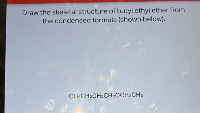 Solved draw the skeletal structure of butyl eyher from the | Chegg.com