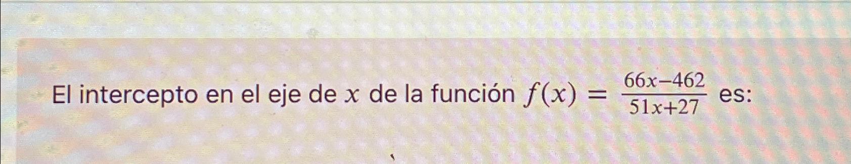 Solved El intercepto en el eje de x ﻿de la función | Chegg.com