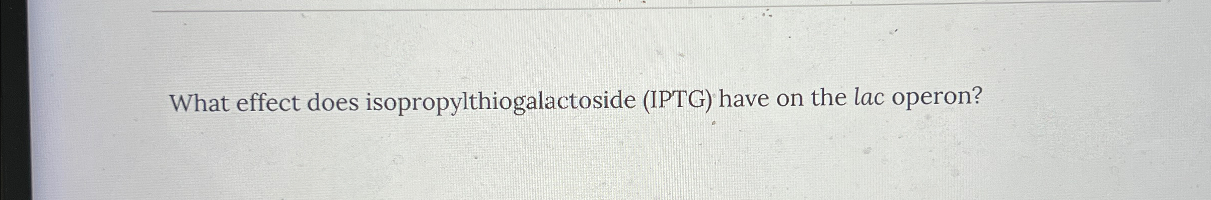 Solved What effect does isopropylthiogalactoside (IPTG) | Chegg.com