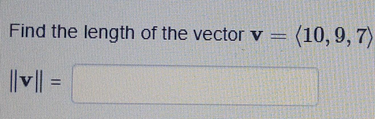 Solved Find the length of the vector v = (10, 9, 7) ||v|| = | Chegg.com