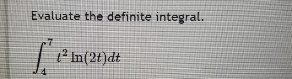 Solved Evaluate the definite integral.∫47t2ln(2t)dt | Chegg.com