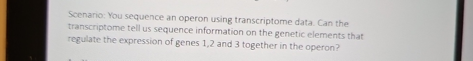 Solved Scenario: You sequence an operon using transcriptome | Chegg.com
