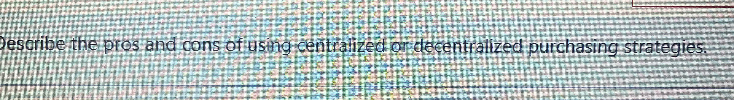 Solved escribe the pros and cons of using centralized or | Chegg.com