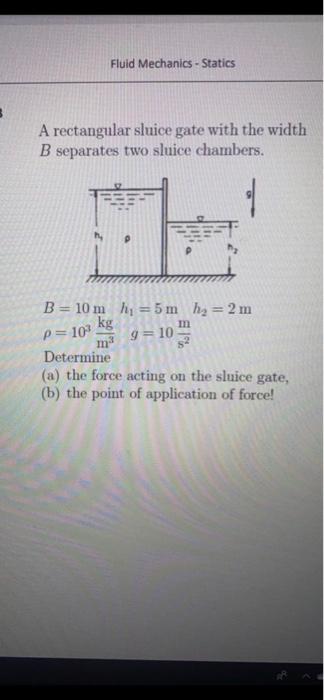 Solved Fluid Mechanics - Statics A rectangular sluice gate | Chegg.com