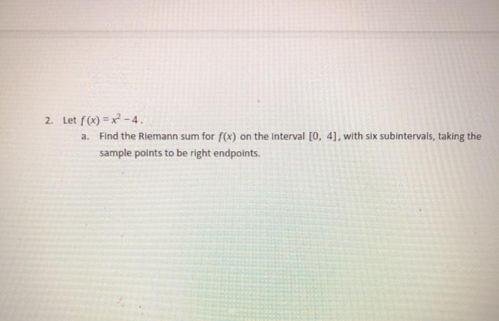 Solved 2. Let f(x) = x2-4. a. Find the Riemann sum for f(x) | Chegg.com