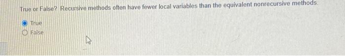 Solved True or False? Recursive methods often have fewer | Chegg.com