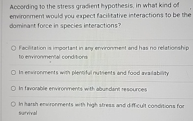 Solved According to the stress gradient hypothesis, in what | Chegg.com