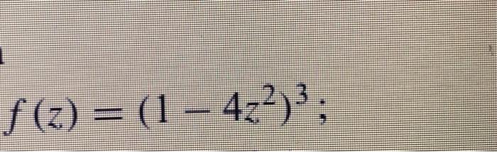 Solved f(z)=(1−4z2)3 | Chegg.com