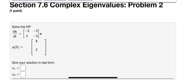 Solved Section 7.6 Complex Eigenvalues: Problem 2 (1 point) | Chegg.com Solved Section 7.6 Complex Eigenvalues: Problem 2 (1 point) | Chegg.com