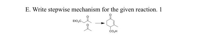 Solved E. Write stepwise mechanism for the given reaction. 1 | Chegg.com