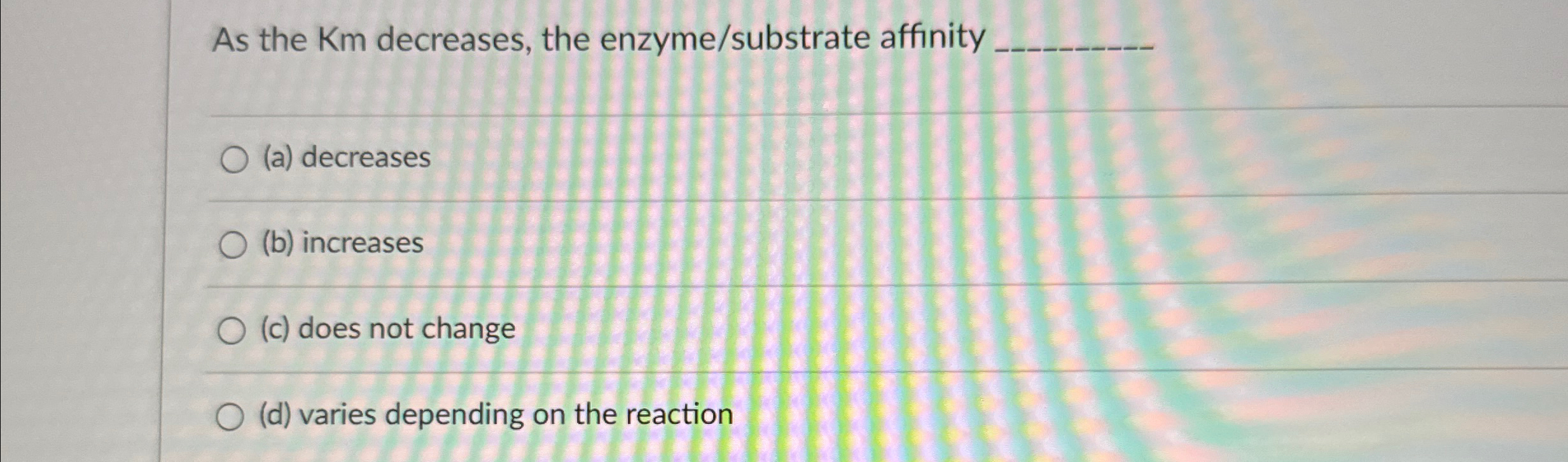 Solved As the Km ﻿decreases, the enzyme/substrate affinity | Chegg.com