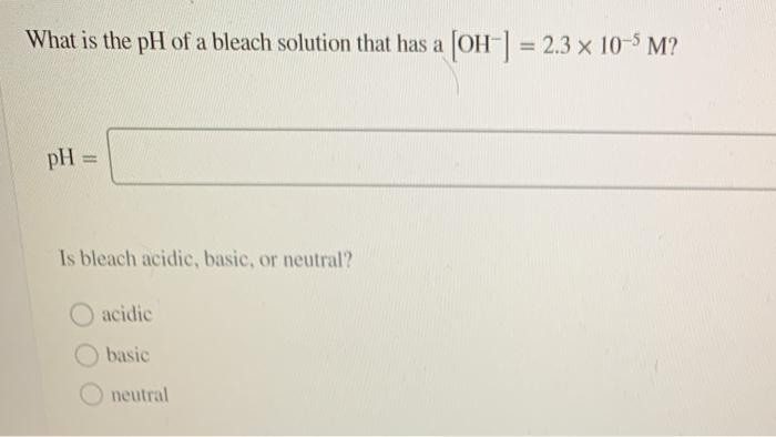 Solved What is the pH of a bleach solution that has a [OH-] | Chegg.com