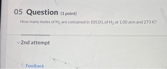 Solved 05 Question (1 point) How many moles of H2 are | Chegg.com