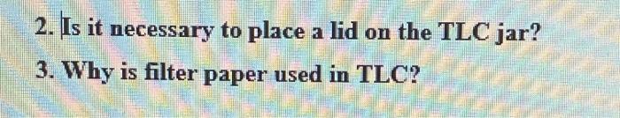 Solved 2. Is it necessary to place a lid on the TLC jar? 3. | Chegg.com