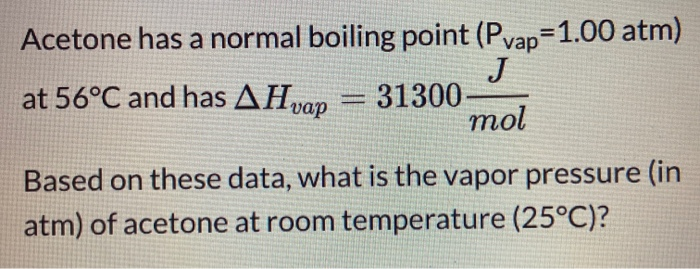 Solved Acetone has a normal boiling point (Pvap=1.00 atm) at | Chegg.com