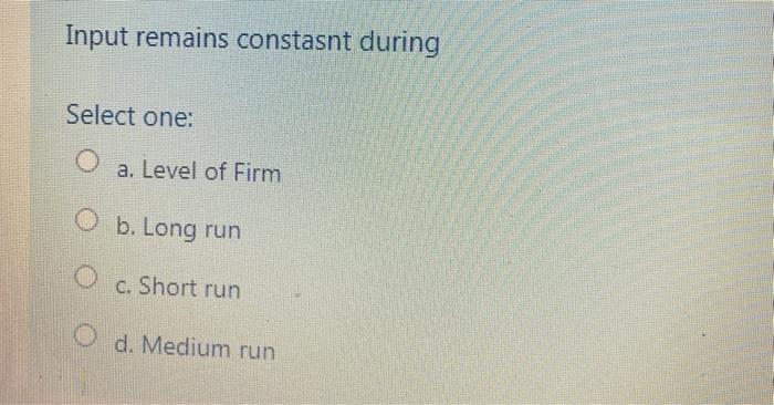 Solved Input remains constasnt during Select one: a. Level | Chegg.com