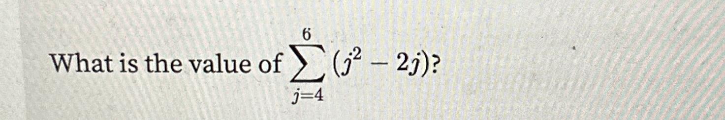 Solved What is the value of ∑j=46(j2-2j) ? | Chegg.com