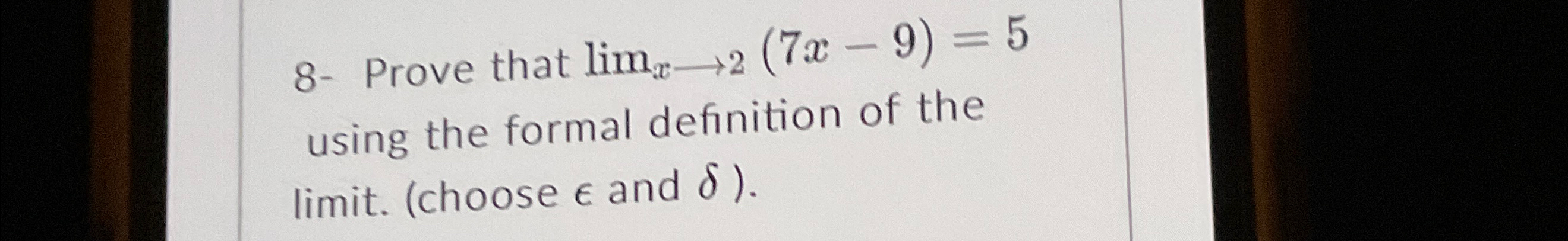 Solved 8- ﻿Prove that limx→2(7x-9)=5 ﻿using the formal | Chegg.com