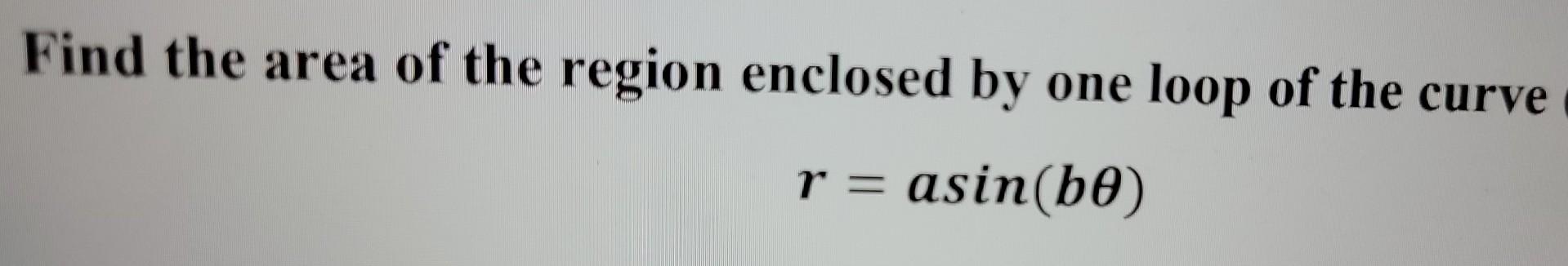 Solved Find the area of the region enclosed by one loop of | Chegg.com