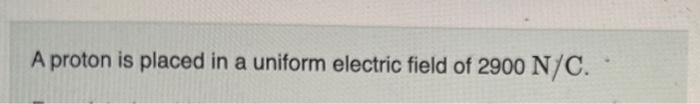 Solved A proton is placed in a uniform electric field of | Chegg.com