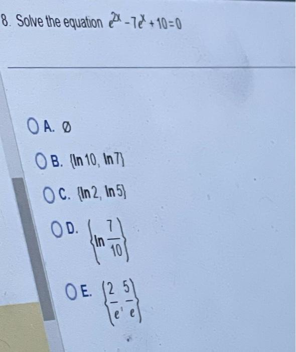 Solved e equation e2x−7ex+10=0 ∅ 3. {ln10,ln7} C. {ln2,ln5} | Chegg.com