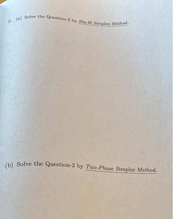 3. (a) Solve the Question-2 by Big-M Simplex Method. | Chegg.com 3. (a) Solve the Question-2 by Big-M Simplex Method. | Chegg.com